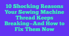 10 Shocking Reasons Your Sewing Machine Thread Keeps Breaking—And How ...