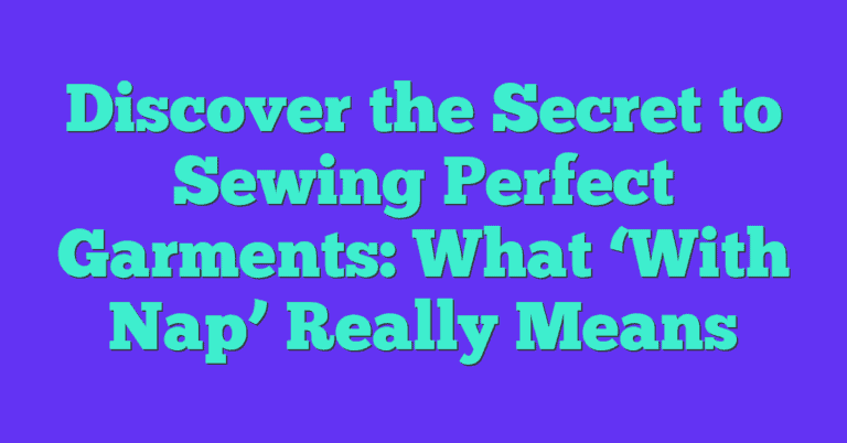 Discover The Secret To Sewing Perfect Garments: What 'With Nap' Really ...