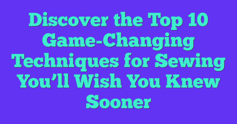 Discover The Top 10 Game-Changing Techniques For Sewing You'll Wish You ...
