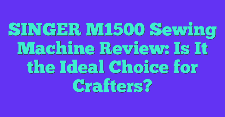 SINGER M1500 Sewing Machine Review: Is It The Ideal Choice For Crafters ...