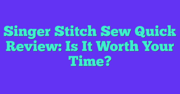 Singer Stitch Sew Quick Review: Is It Worth Your Time? - Sew Your Soul