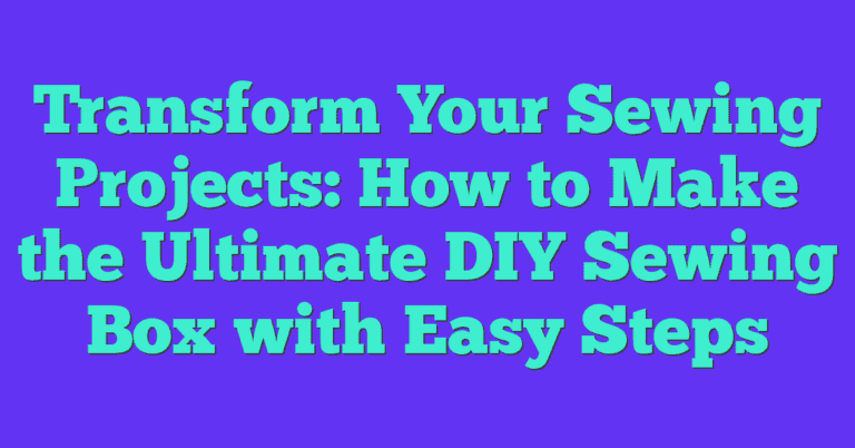 Transform Your Sewing Projects: How To Make The Ultimate DIY Sewing Box ...