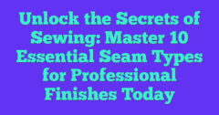 Unlock The Secrets Of Sewing: Master 10 Essential Seam Types For ...