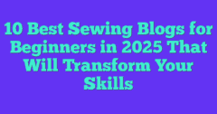 10 Best Sewing Blogs For Beginners In 2025 That Will Transform Your ...