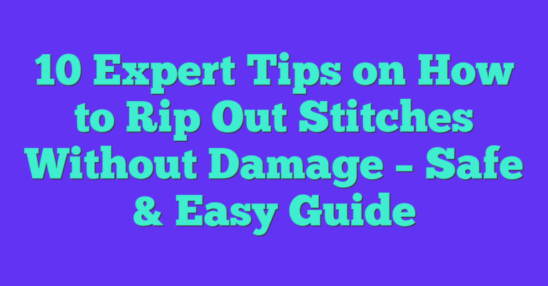 10 Expert Tips On How To Rip Out Stitches Without Damage – Safe & Easy ...