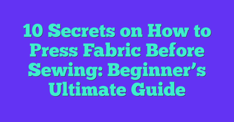 10 Secrets On How To Press Fabric Before Sewing: Beginner’s Ultimate ...