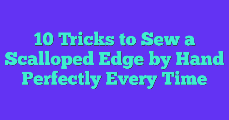 10 Tricks To Sew A Scalloped Edge By Hand Perfectly Every Time - Sew ...