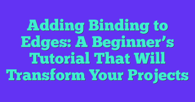 Adding Binding To Edges: A Beginner’s Tutorial That Will Transform Your Projects - Sew Your Soul