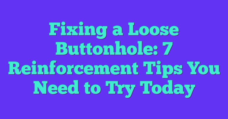 Fixing A Loose Buttonhole: 7 Reinforcement Tips You Need To Try Today ...