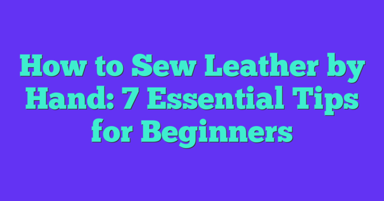 How To Sew Leather By Hand: 7 Essential Tips For Beginners - Sew Your Soul