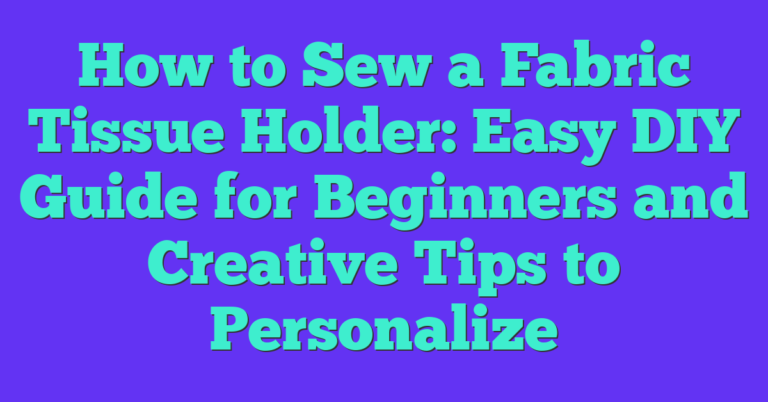How To Sew A Fabric Tissue Holder Easy Diy Guide For Beginners And