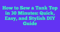 How To Sew A Tank Top In 30 Minutes: Quick, Easy, And Stylish DIY Guide ...