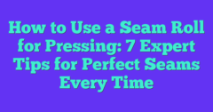 How To Use A Seam Roll For Pressing: 7 Expert Tips For Perfect Seams ...
