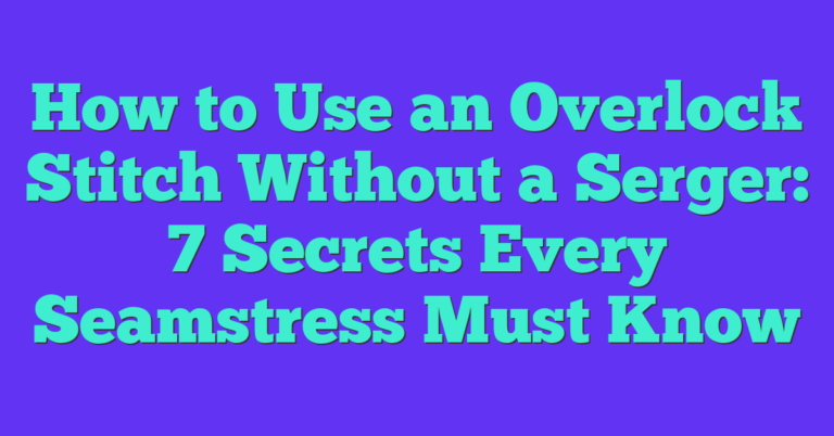 How To Use An Overlock Stitch Without A Serger: 7 Secrets Every ...