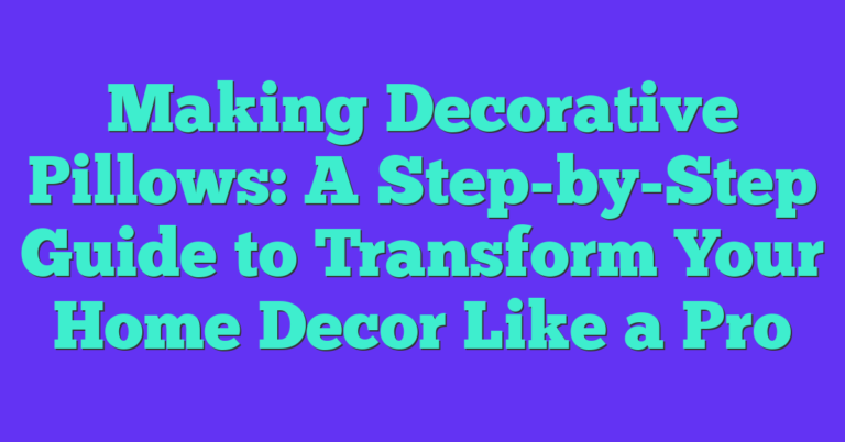 Making Decorative Pillows: A Step-by-Step Guide To Transform Your Home ...