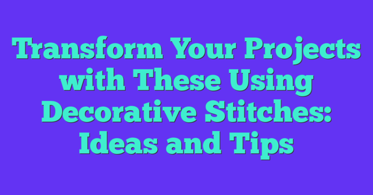Transform Your Projects With These Using Decorative Stitches: Ideas And ...