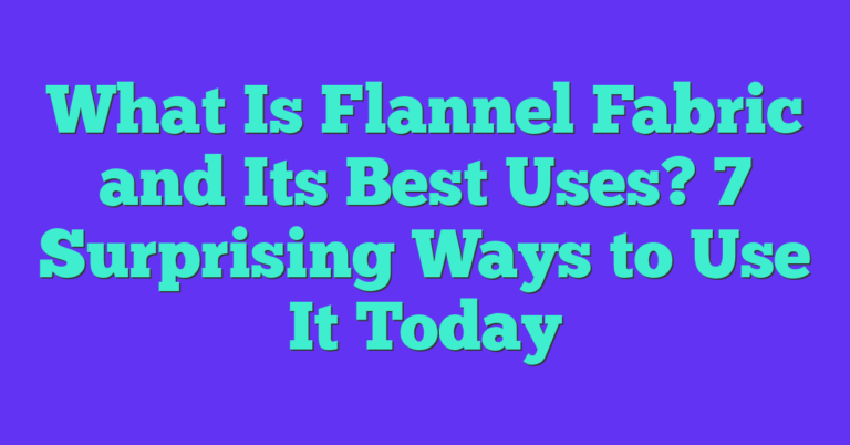 What Is Flannel Fabric And Its Best Uses? 7 Surprising Ways To Use It ...