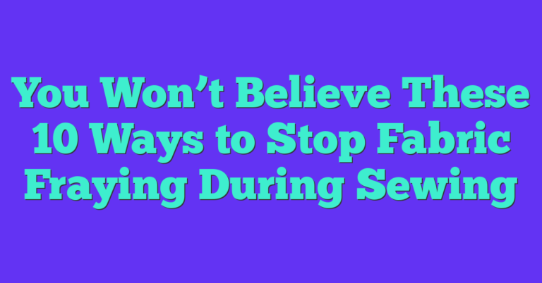 You Won't Believe These 10 Ways To Stop Fabric Fraying During Sewing ...